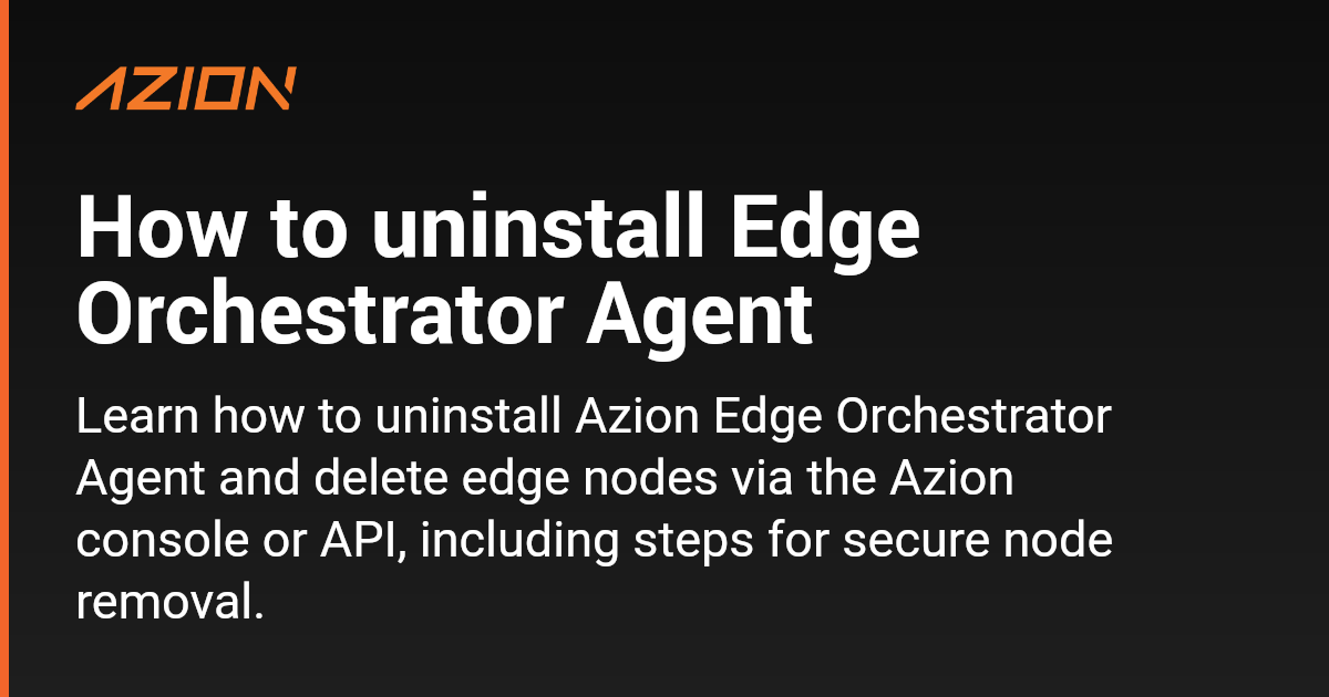 How to uninstall Edge Orchestrator Agent - Azion Documentation How to uninstall Edge Orchestrator Agent - Azion Documentation