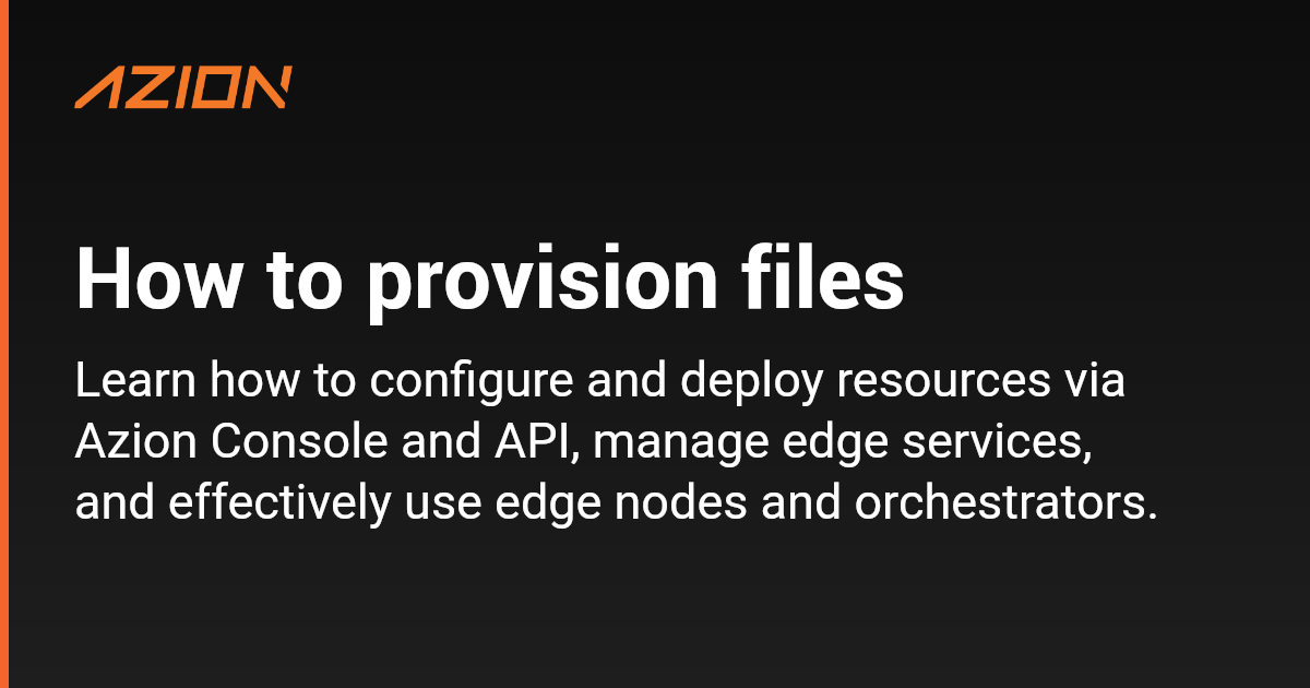 How to provision files - Azion Documentation How to provision files - Azion Documentation