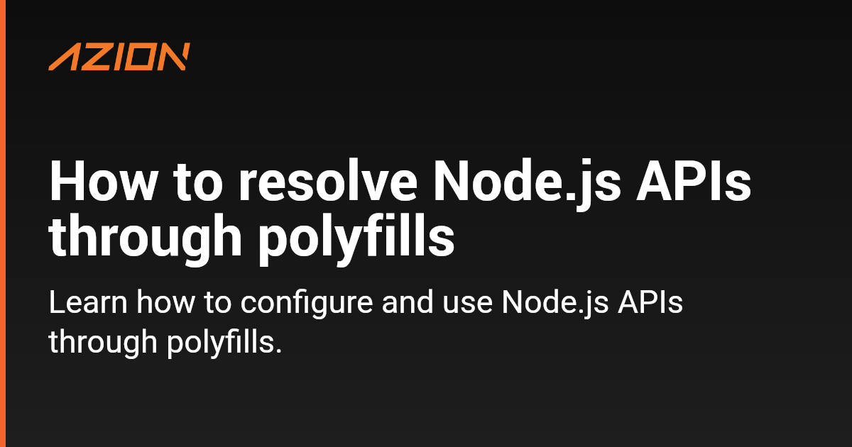 How to resolve Node.js APIs through polyfills - Azion Documentation
