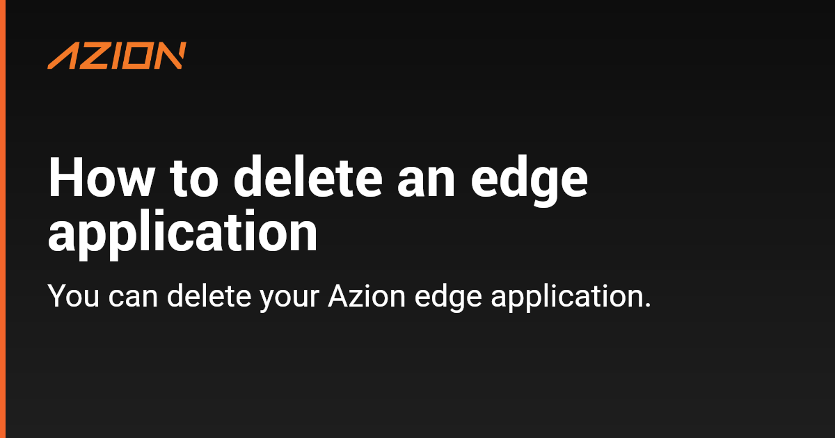 How To Delete An Edge Application Azion Documentation
