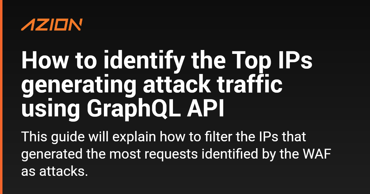 How to identify the Top IPs generating attack traffic using GraphQL API - Azion Documentation