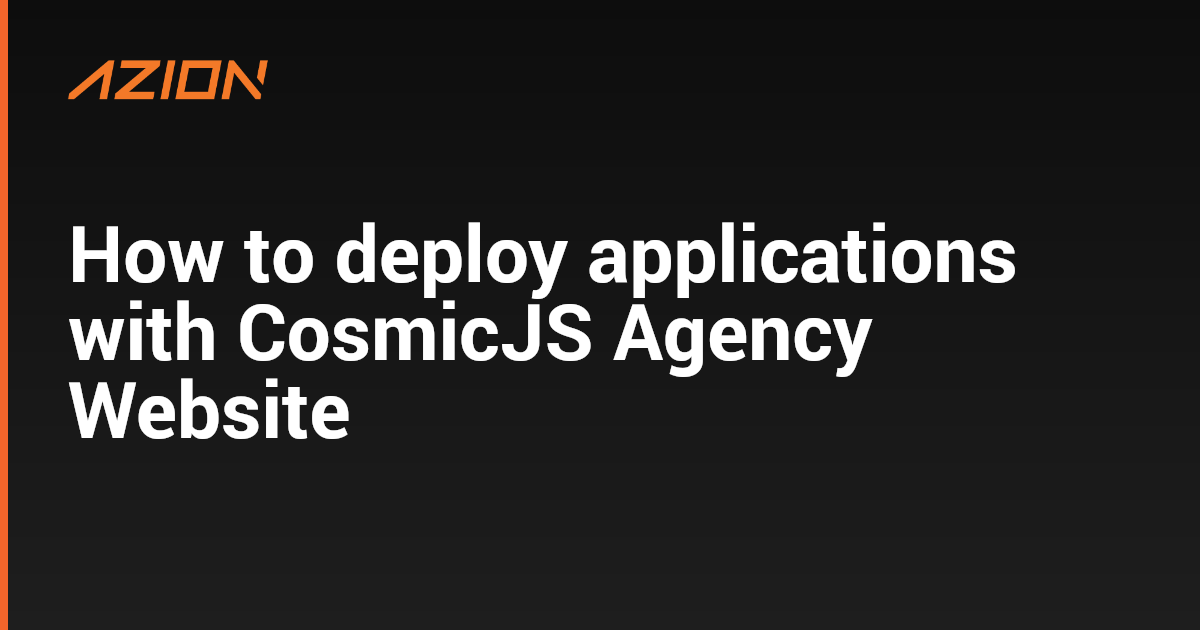 How to deploy edge applications with CosmicJS Agency Website - Azion Documentation