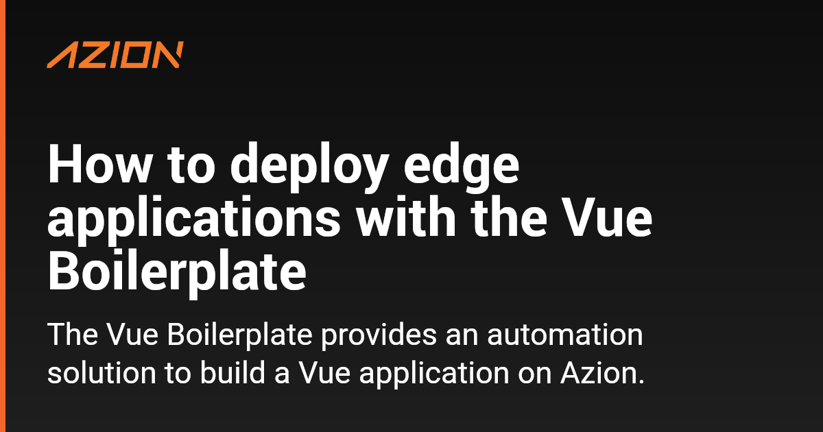 How to deploy edge applications with the Vue Boilerplate - Azion ... How to deploy edge applications with the Vue Boilerplate - Azion ...