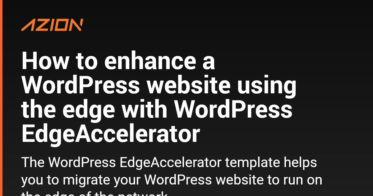 How To Enhance A Wordpress Website Using The Edge With Wordpress Edgeaccelerator Azion
