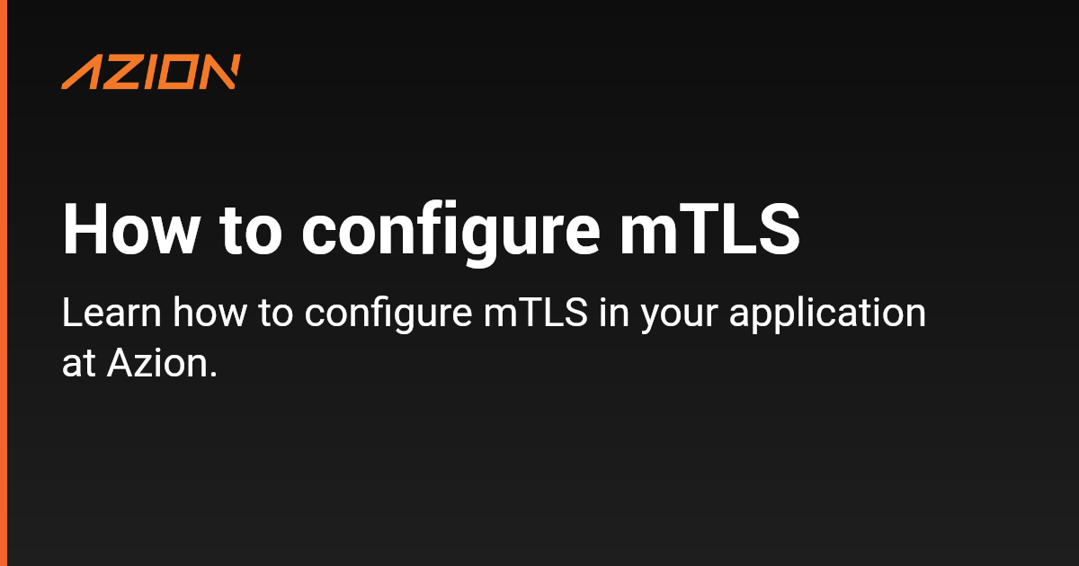 How to configure mTLS - Azion Documentation How to configure mTLS - Azion Documentation