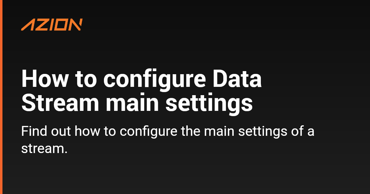 How To Configure Data Stream Main Settings Azion Documentation