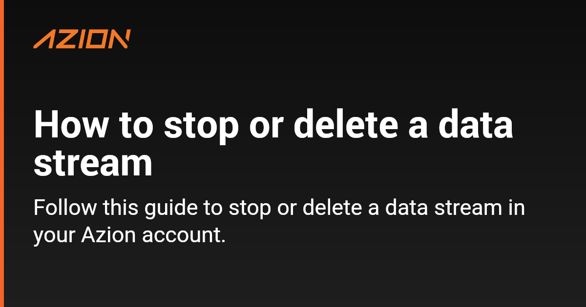 How to stop or delete a data stream - Azion Documentation