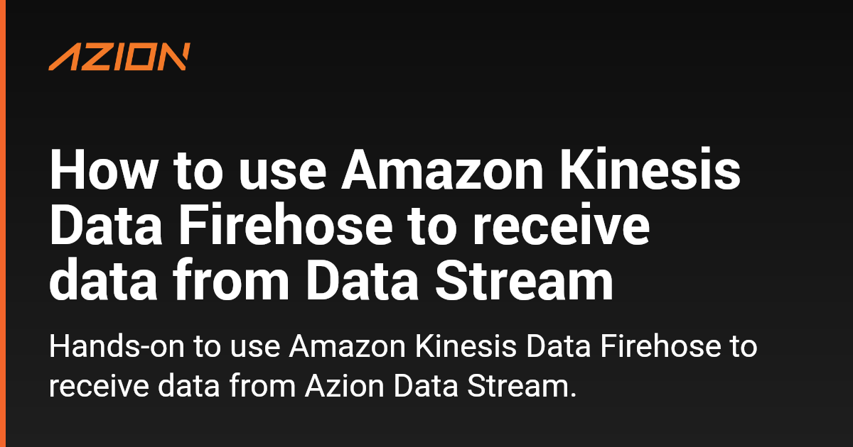 How to use Amazon Kinesis Data Firehose to receive data from Data Stream - Azion Documentation