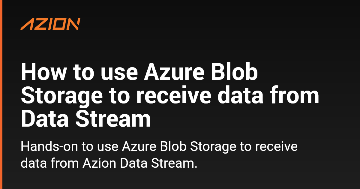How To Use Azure Blob Storage To Receive Data From Data Stream Azion Documentation