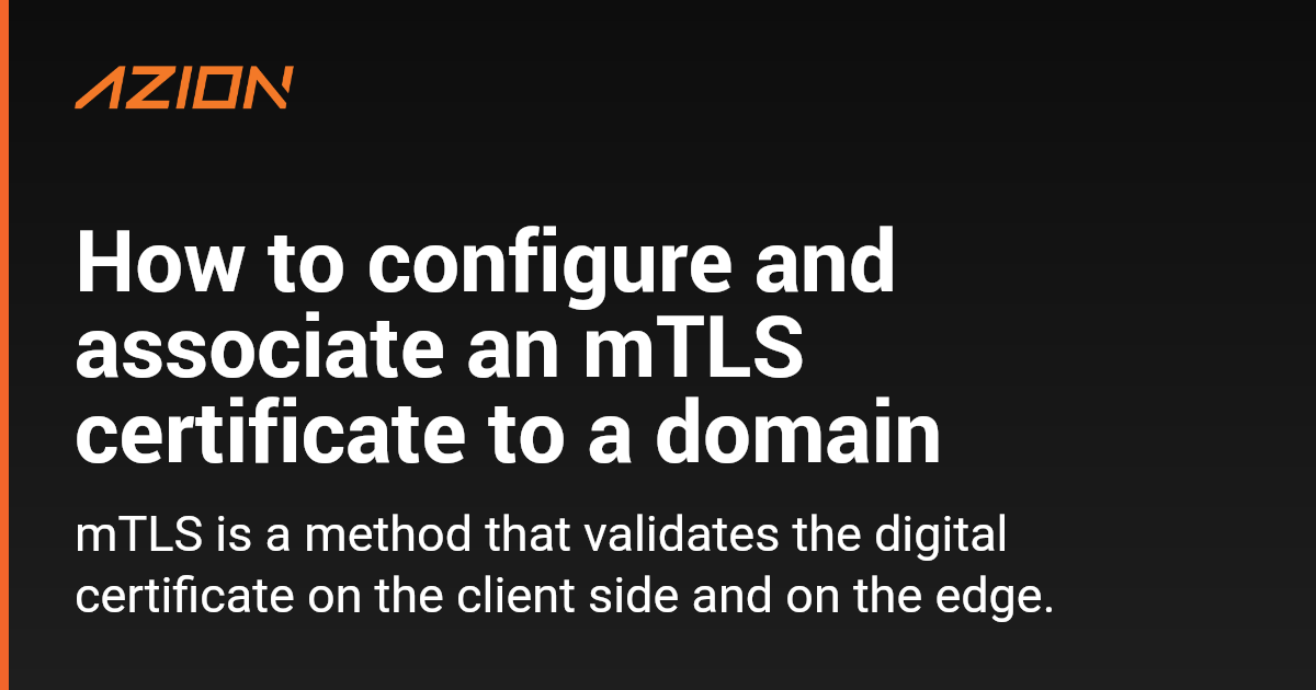 How to configure and associate an mTLS certificate to a domain - Azion ... How to configure and associate an mTLS certificate to a domain - Azion ...