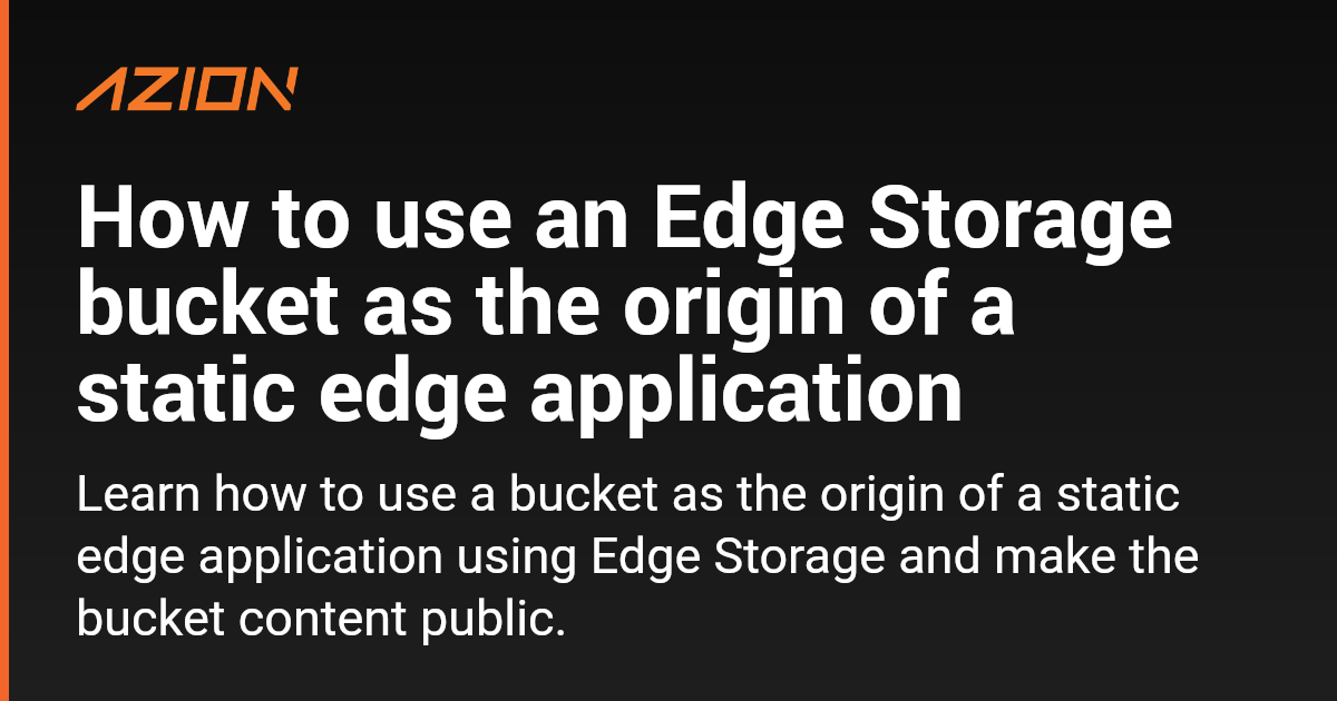 How To Use An Edge Storage Bucket As The Origin Of A Static Edge Application Azion Documentation