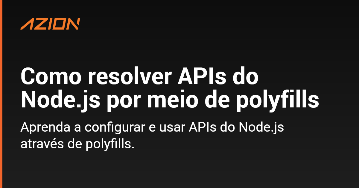Como Resolver Apis Do Nodejs Por Meio De Polyfills Documentação Azion 
