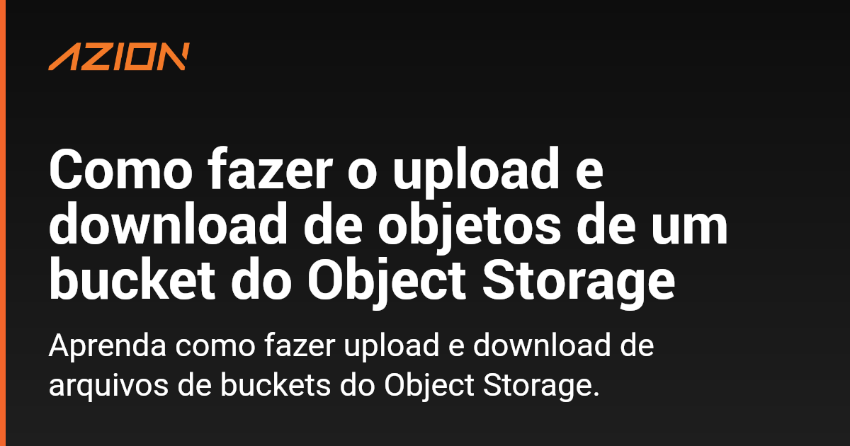 Como Fazer O Upload E Download De Objetos De Um Bucket Do Edge Storage Documentação Azion
