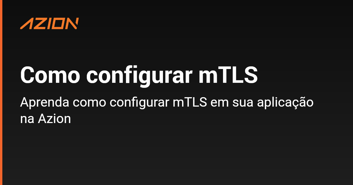 Como configurar mTLS - Documentação Azion Como configurar mTLS - Documentação Azion