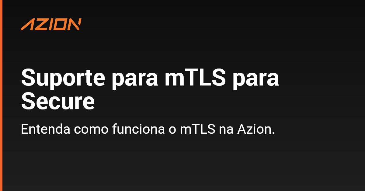 Suporte para mTLS para Secure - Documentação Azion Suporte para mTLS para Secure - Documentação Azion